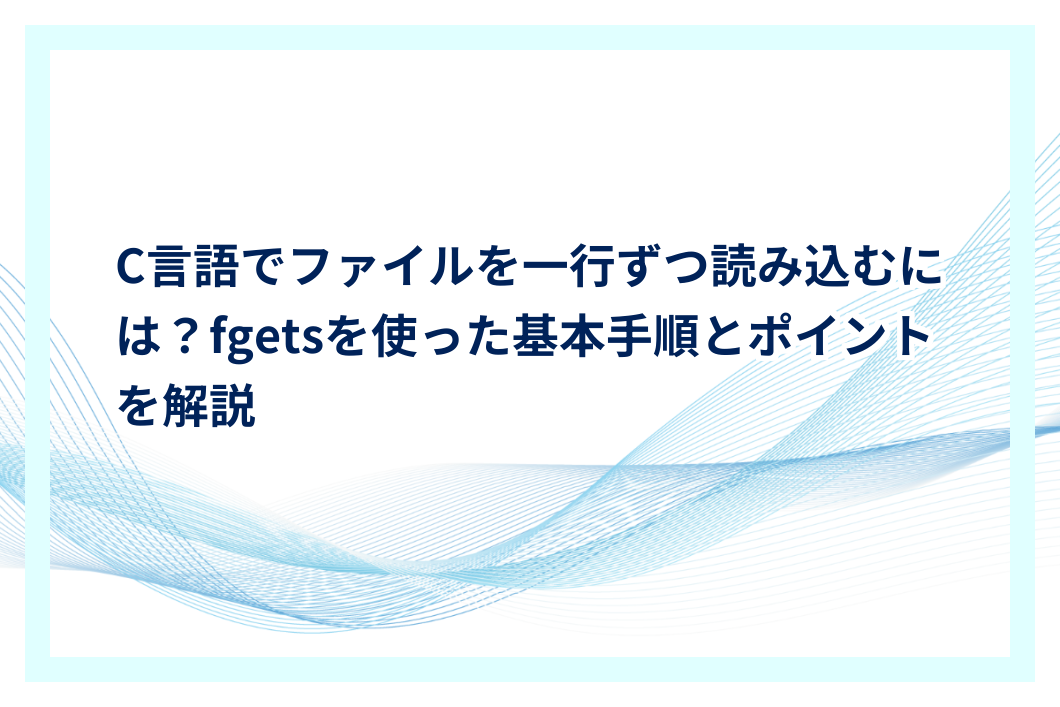 C言語でファイルを一行ずつ読み込むには？fgetsを使った基本手順とポイントを解説 | プログラミングJOURNAL